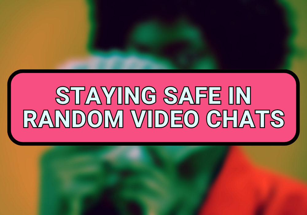 Staying Safe in Random Video Chats: Protect Your Privacy Online